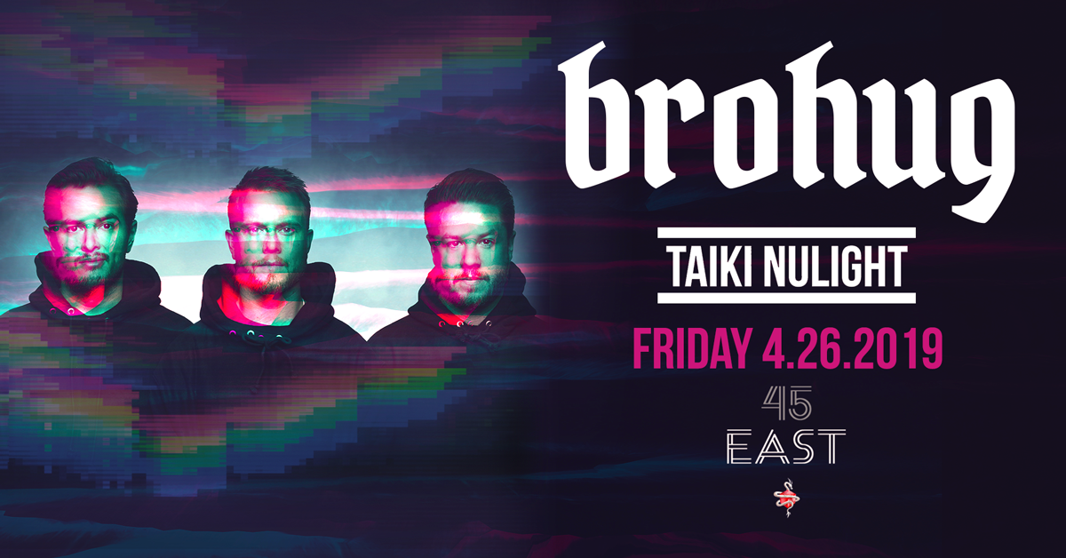 Brohug & Taiki Nulight at 45 East - Friday, Apr 26 2019 | Discotech