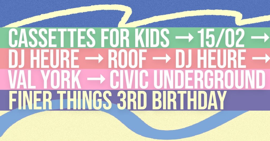 Finer Things 3rd Birthday - Cassettes For Kids + DJ Heure + ROOF + Val ...