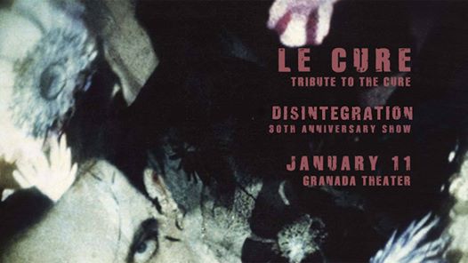Disintegration 30th Anniv show w/ Le Cure (Tribute to The Cure) at ...