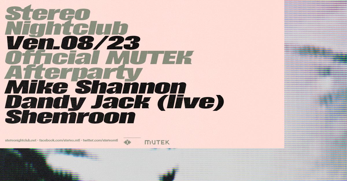 MUTEK Afterparty: Mike Shannon | Dandy Jack (Live) | Shemroon at Stereo ...